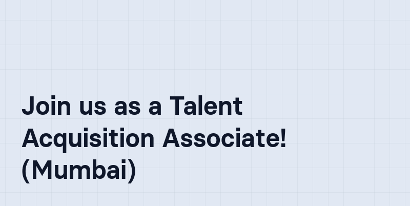 Join us as a Talent Acquisition Associate! (Mumbai)