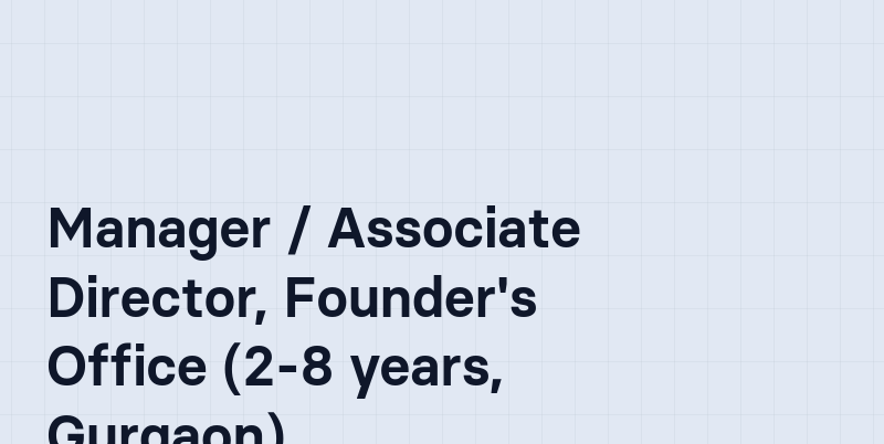 Manager / Associate Director, Founder's Office (2-8 years, Gurgaon)