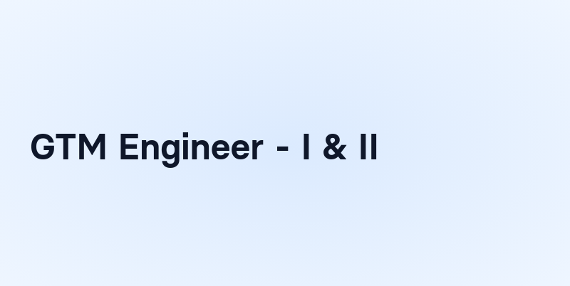 GTM Engineer - I & II