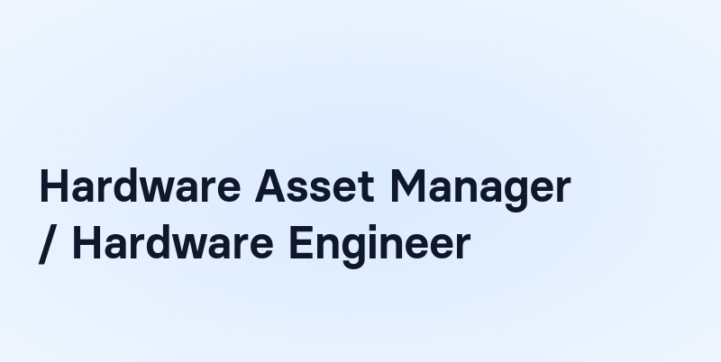 Hardware Asset Manager / Hardware Engineer